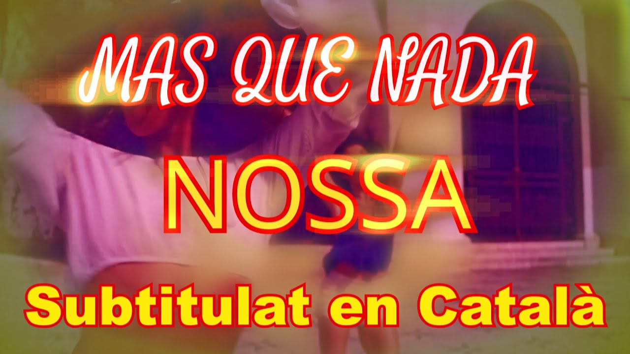 Nossa - Mas Que Nada - Subtitulat en Català - YouTube