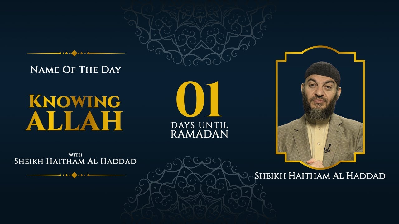 Knowing Allah | Sheikh Haitham Al-Haddad | 99 Names Of Allah | 1 Day ...