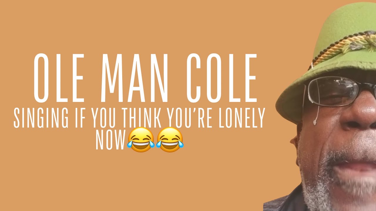 Ole Man Cole If You Think You Lonely Now! - YouTube