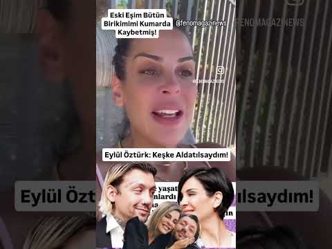 EYLÜL ÖZTÜRK:’KEŞKE ALDATILSAYDIM! KUMARDA PARALARIMI YEMİŞ!