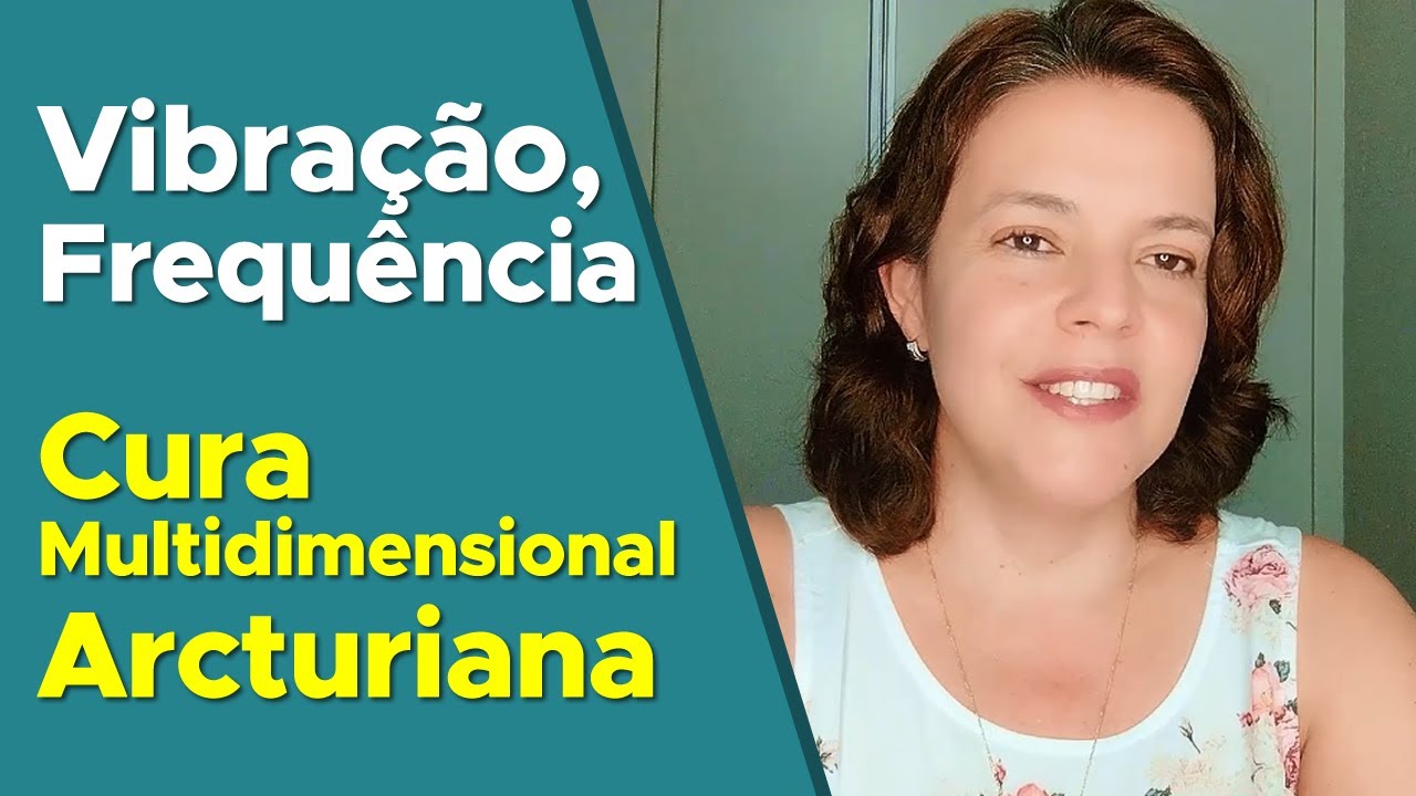 ENERGIA, VIBRAÇÃO, FREQUÊNCIA E A CURA MULTIDIMENSIONAL ARCTURIANA ...