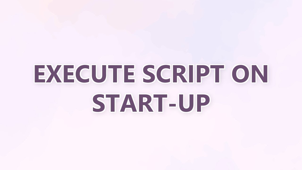 Execute script on start-up (3 SOLUTIONS!!) - YouTube