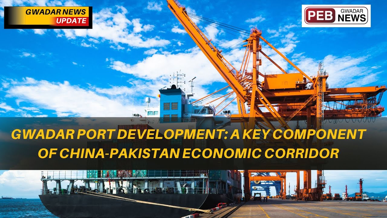 Gwadar Port Development: A Key Component of China-Pakistan Economic ...