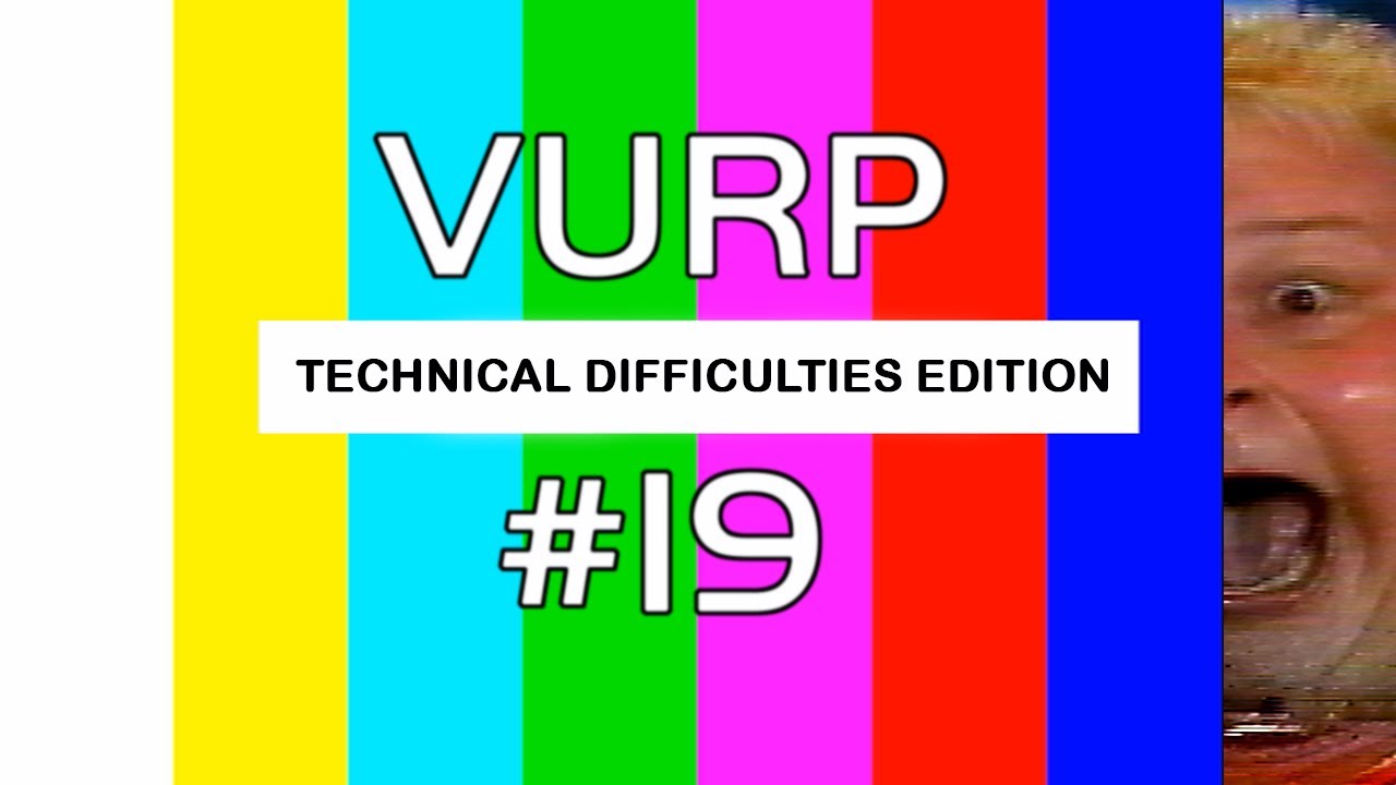 VURP #19: TECHNICAL DIFFICULTIES EDITION - YouTube