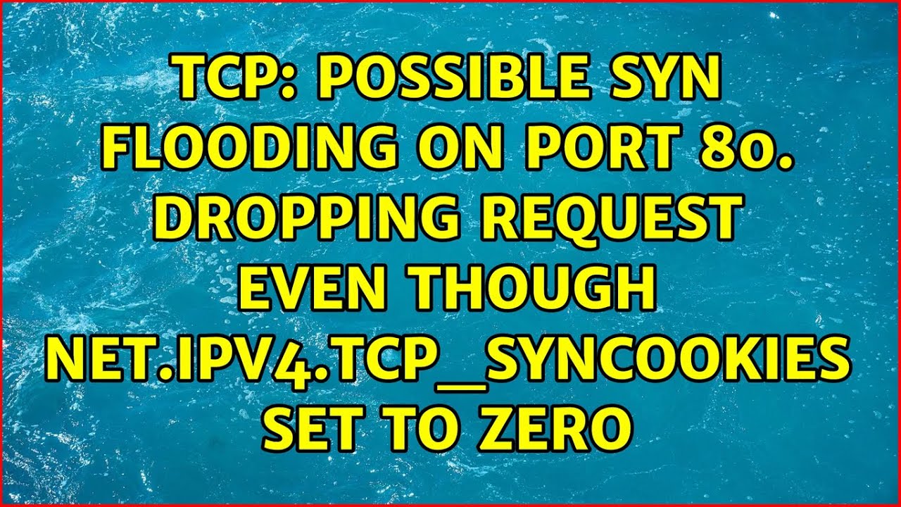 Possible SYN flooding on port 80. Dropping request even though net.ipv4.tcp_syncookies set to ...