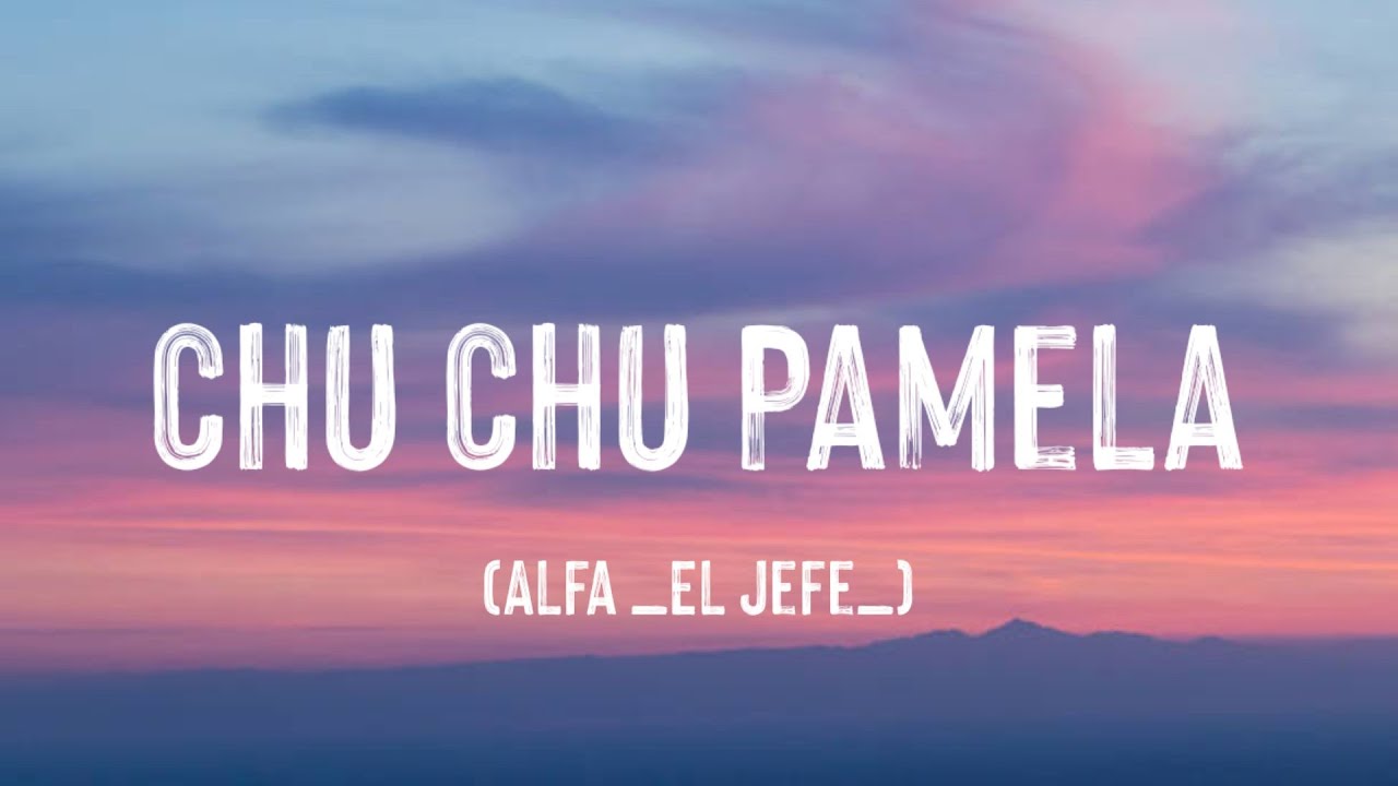 Alfa _El Jefe_ - Chu Chu Pamela (Letra_Lyrics) - YouTube
