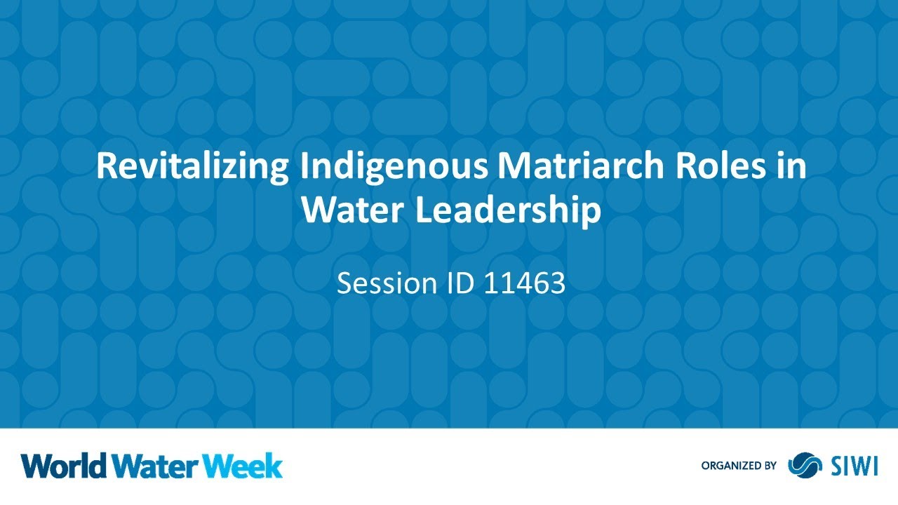 11463 Revitalizing Indigenous Matriarch Roles in Water Leadership - YouTube
