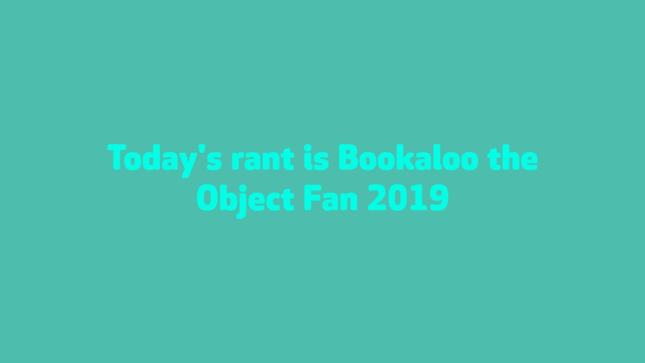 Bookaloo The Object Fan Rant - YouTube