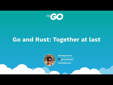 Go and Rust: Together at Last - Barnaby Keene - Go x Rust: A Very ...