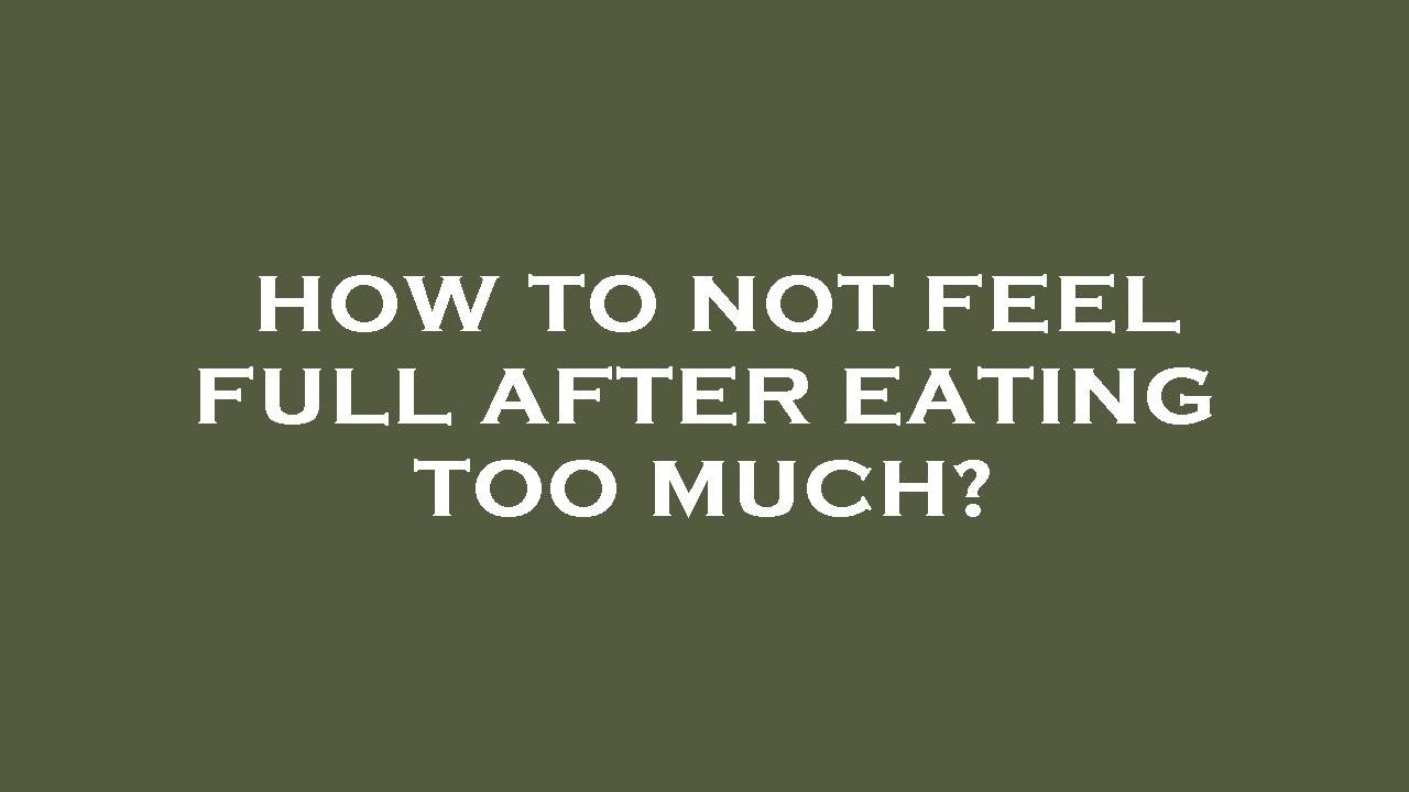 How to not feel full after eating too much? - YouTube