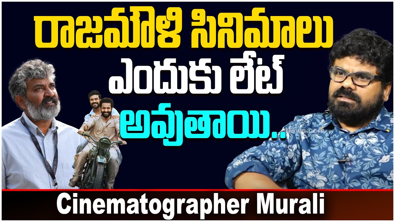 రాజమౌళి సినిమాలు ఎందుకు లేట్ అవుతాయి | Cinematographer Murali about ...