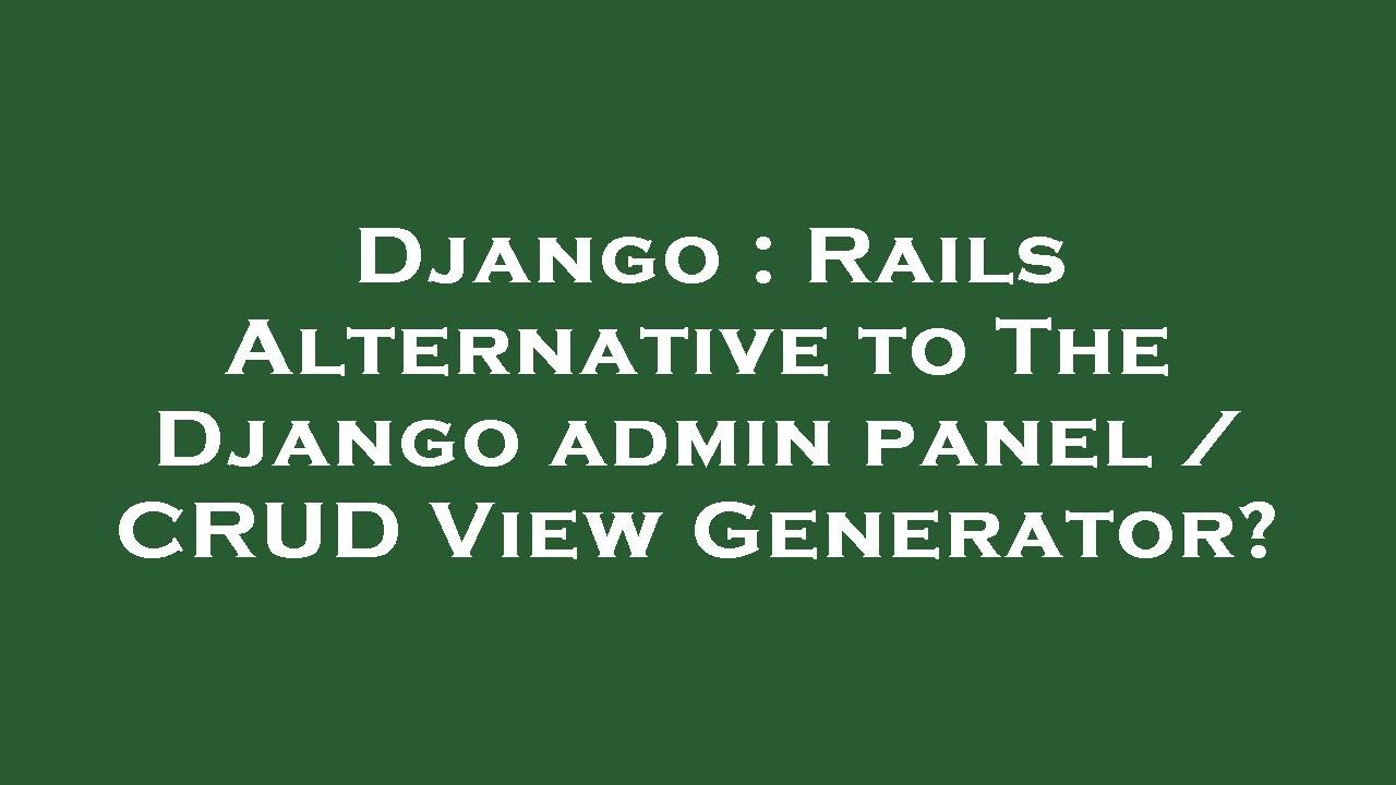 Django Rails Alternative To The Django Admin Panel Crud View Generator Youtube