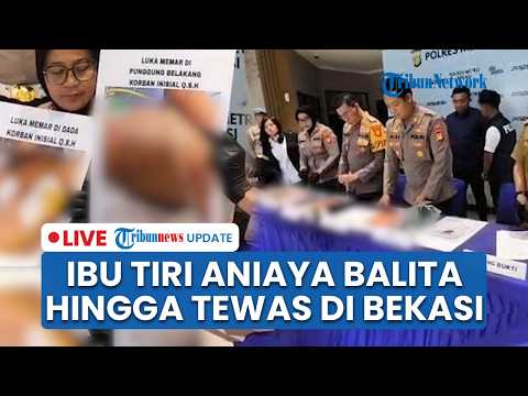 🔴LIVE: Balita 4 Tahun di Bekasi Tewas seusai Dianiaya Ibu Tiri, Korban Alami Luka di Sekujur Tubuh
