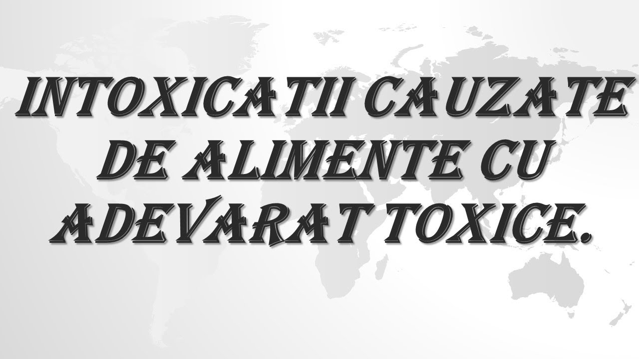 Intoxicatii Cauzate De Alimente Cu Adevarat Toxice. - YouTube