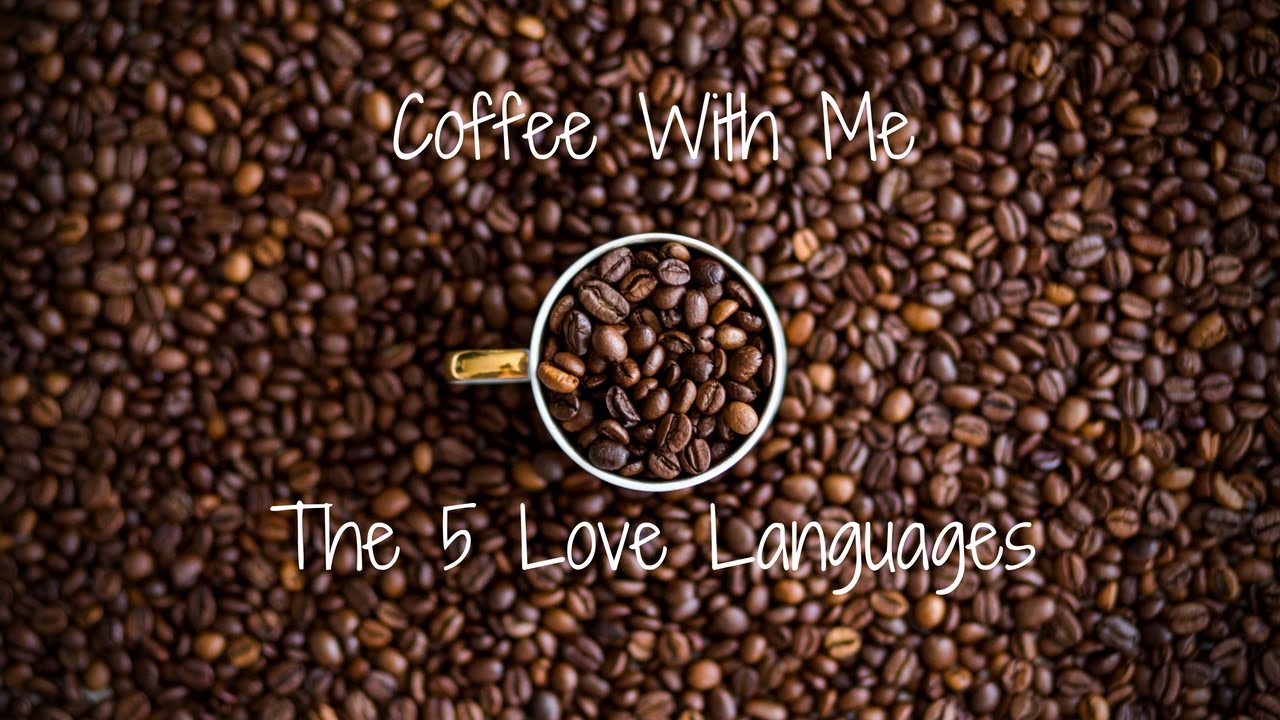 Coffee With Me The Five Love Languages How To Improve Your coffee-with-me-the-five-love-languages-how-to-improve-your