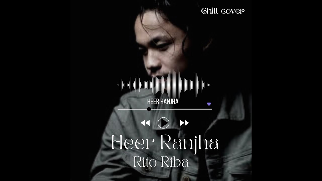 Heer Ranjha Lyrics - Tu Meri Heer Main Tera Ranjha | Rito Riba Cover ...