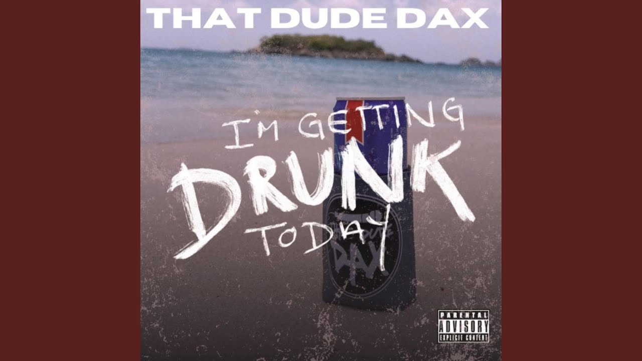 I'm Getting Drunk Today - THAT DUDE DAX: Song Lyrics, Music Videos ...