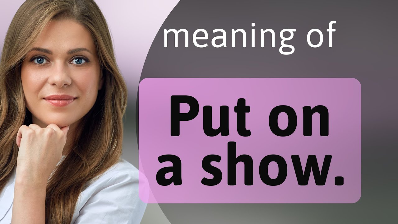 Putting on a Show: Unveiling the Meaning Behind the Phrase - YouTube