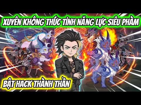 Xuyên Không Thức Tỉnh Năng Lực Siêu Phàm Bật Hack Thành Thần | HH VietSub
