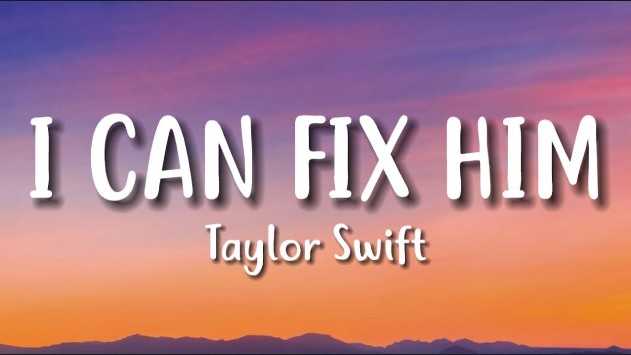 Taylor Swift – I Can Fix Him (No Really I Can) Lyrics - YouTube