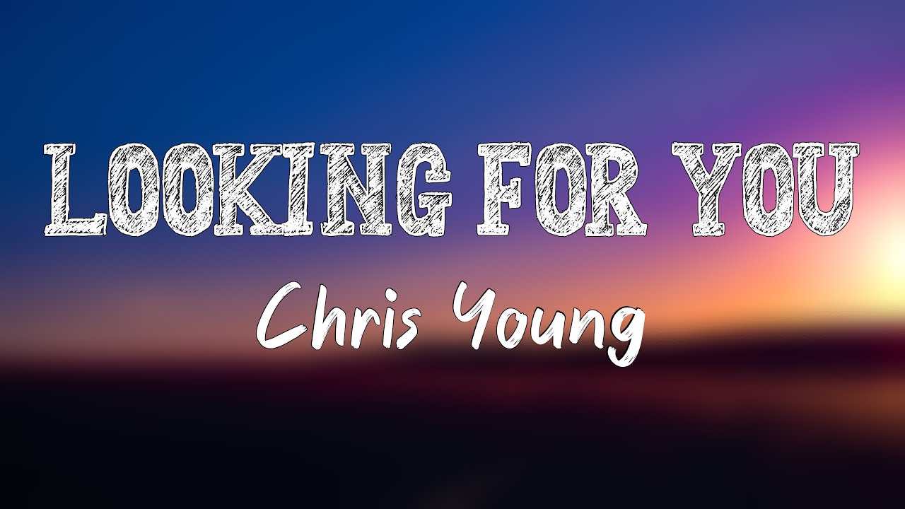 Looking for You - Chris Young{Lyrics Video} - YouTube