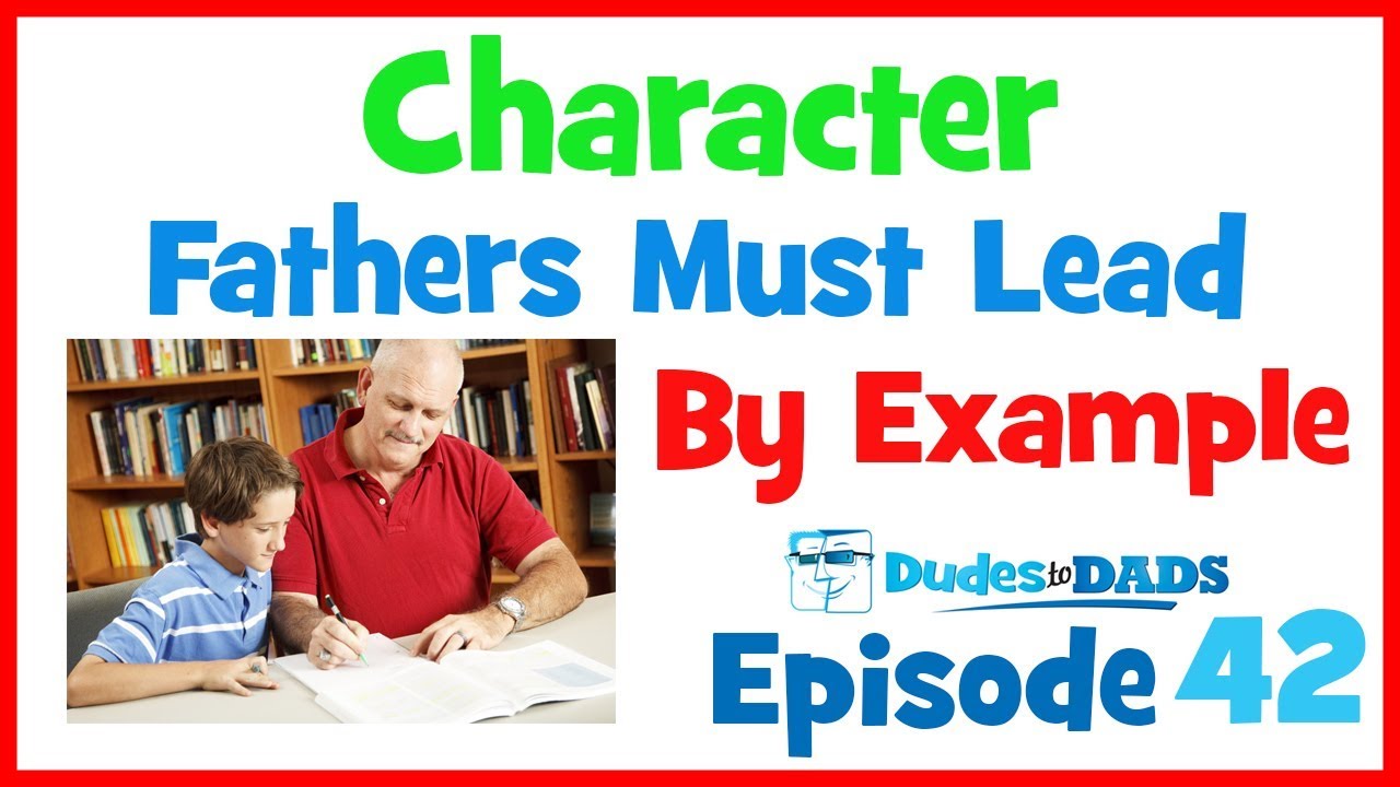 Character – Fathers Must Lead By Example – Dudes To Dads Ep 42 [AUDIO ...