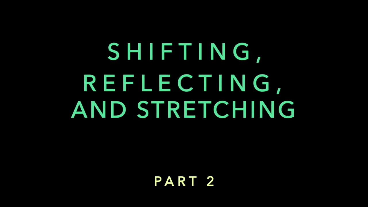 Shifting, Reflecting, & Stretching- part 2 - YouTube