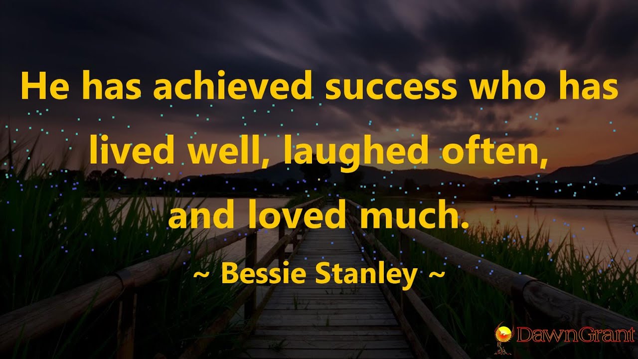He has achieved success who has lived well, laughed often, and loved ...
