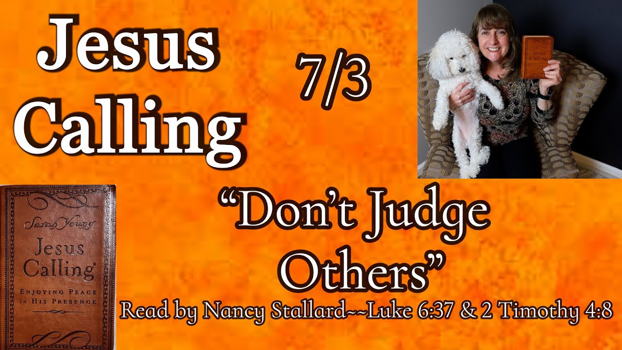 “Jesus Calling” 7-3 “Don’t Judge Others” Read by Nancy Stallard Luke 6: ...