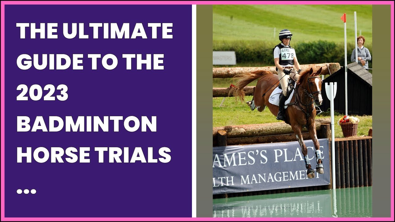 THE ULTIMATE GUIDE TO THE 2023 BADMINTON HORSE TRIALS EVENTING NATION ...