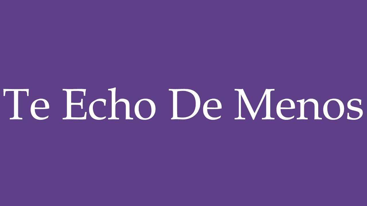 Como Pronunciar ''Te Echo de Menos'' (I Miss You) Correctamente en ...