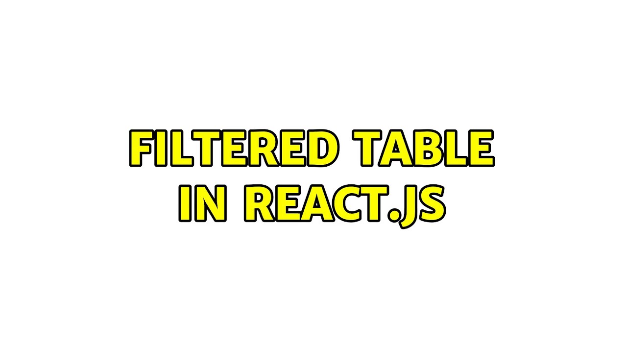 Filtered table in React.js (2 Solutions!!) - YouTube