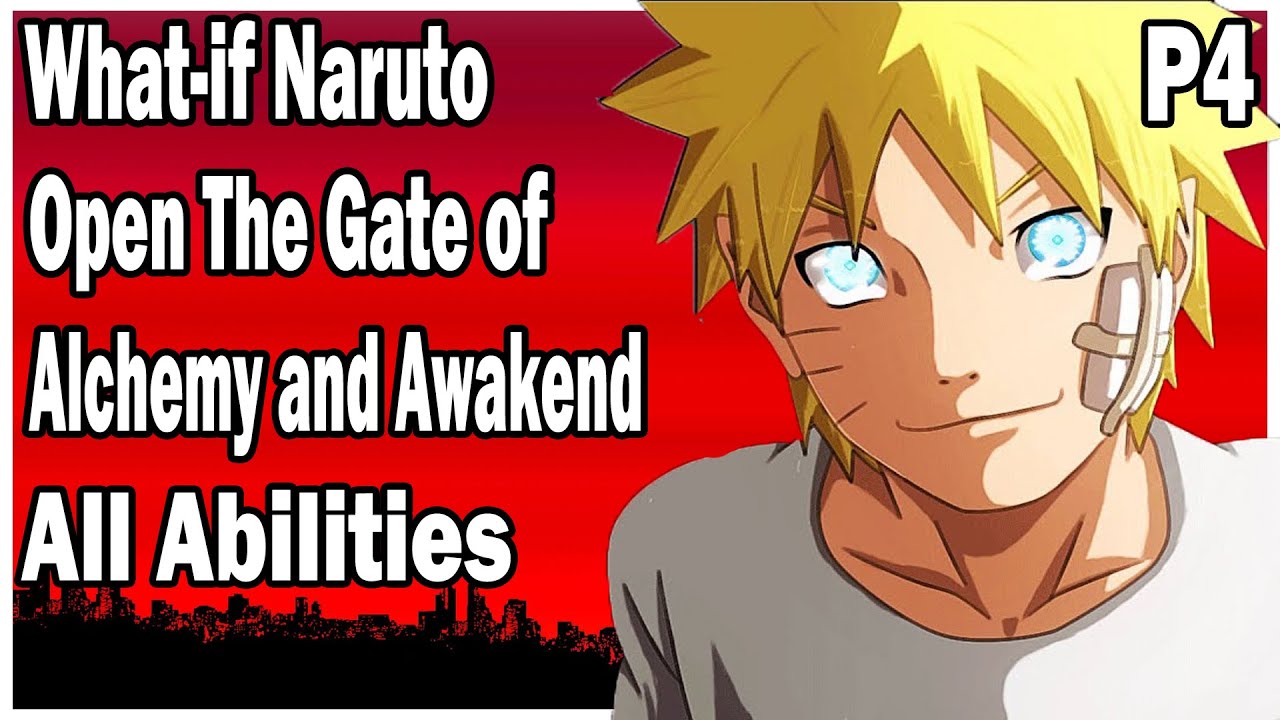 What if Naruto open the gate of Alchemy and awakend all abilities PART ...