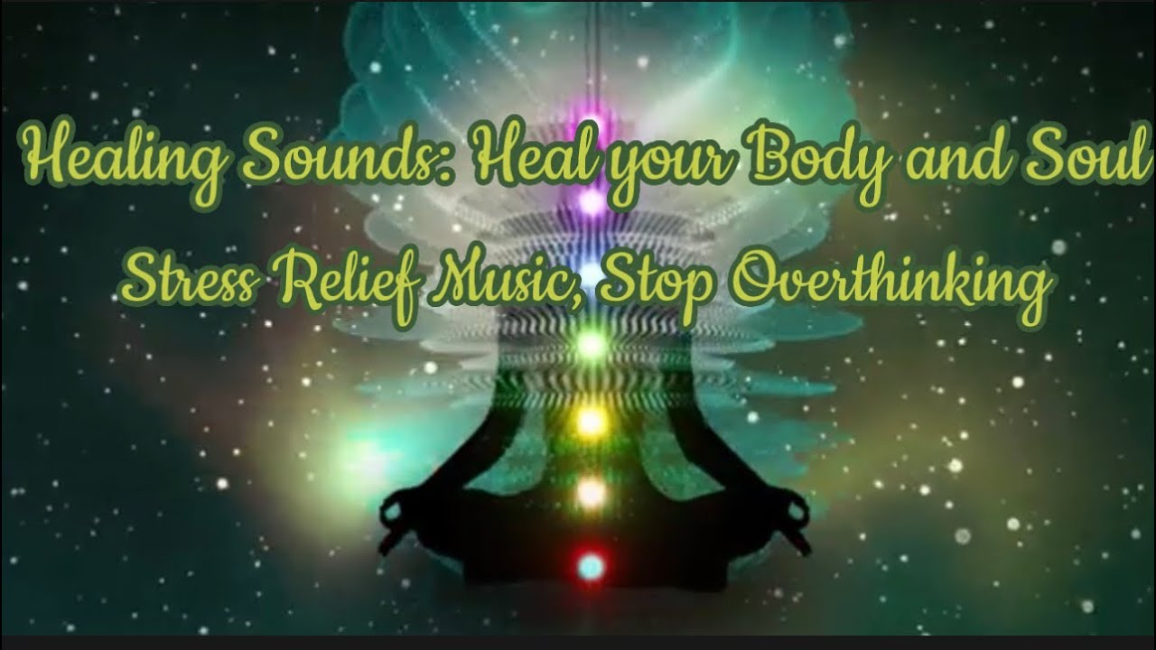 Healing Sounds: Heal your Body and Soul, Stress Relief Music, Stop Over ...