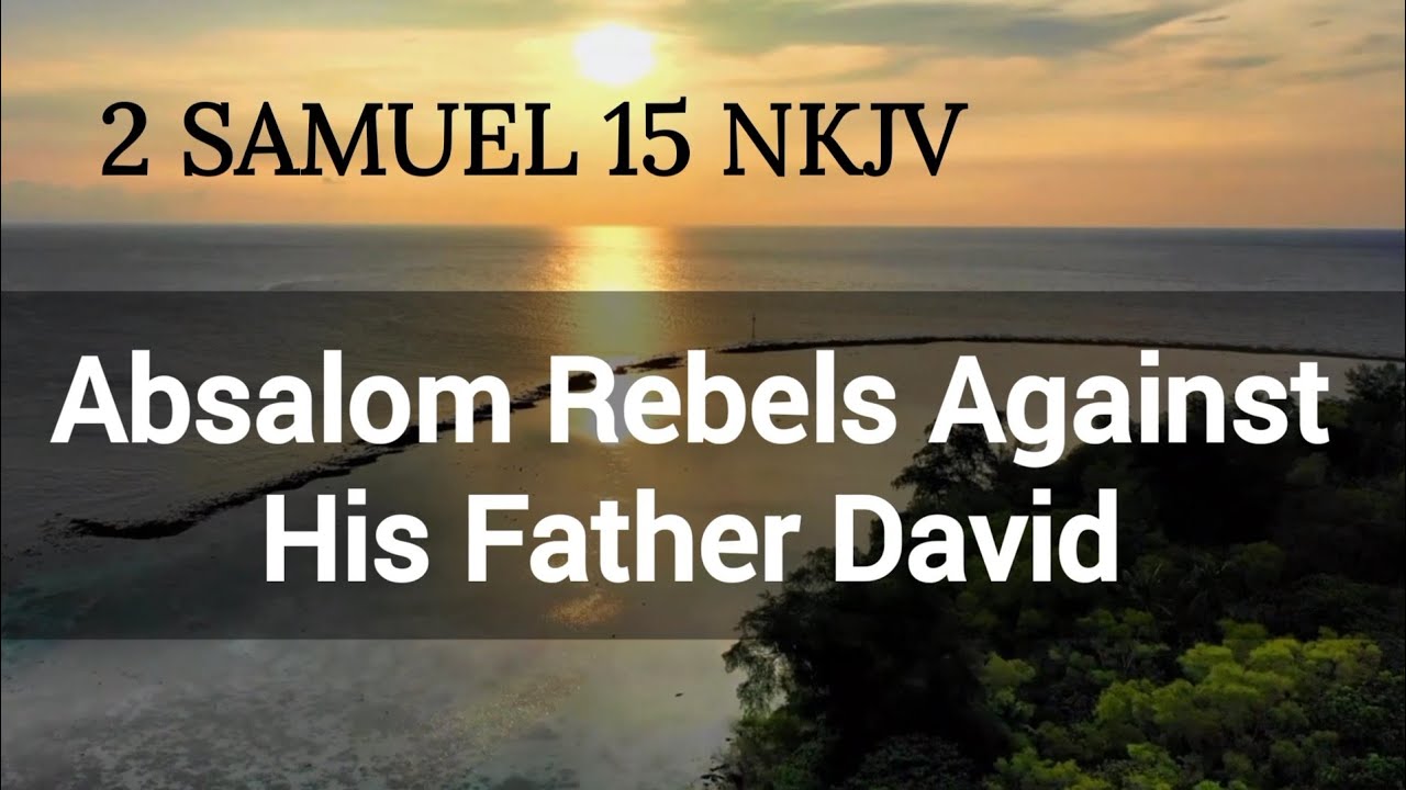 2 SAMUEL 15 NKJV: Absalom Rebels Against His Father David - YouTube