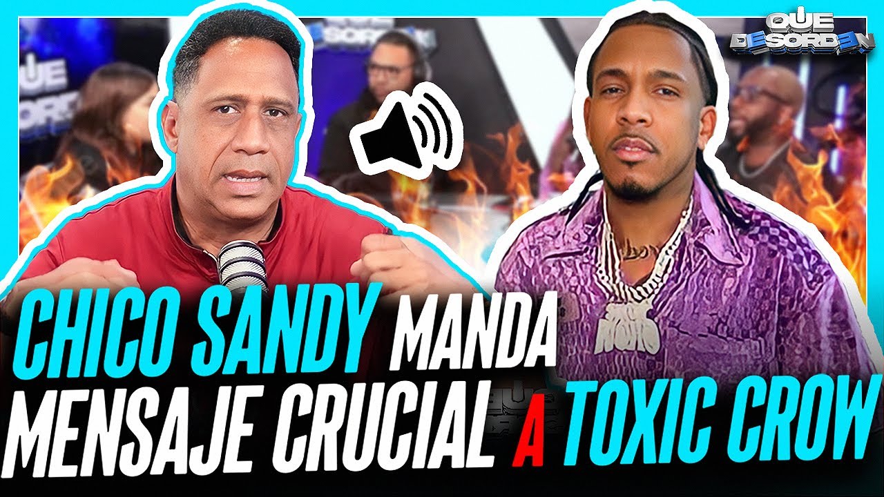 CHICO SANDY MANDA MENSAJE CRUCIAL A TOXIC CROW - YouTube