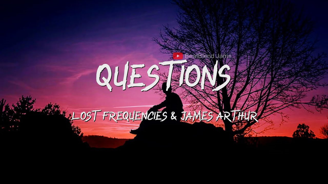 Lost Frequencies & James Arthur - Questions (Lyric video) | BeatBlend ...