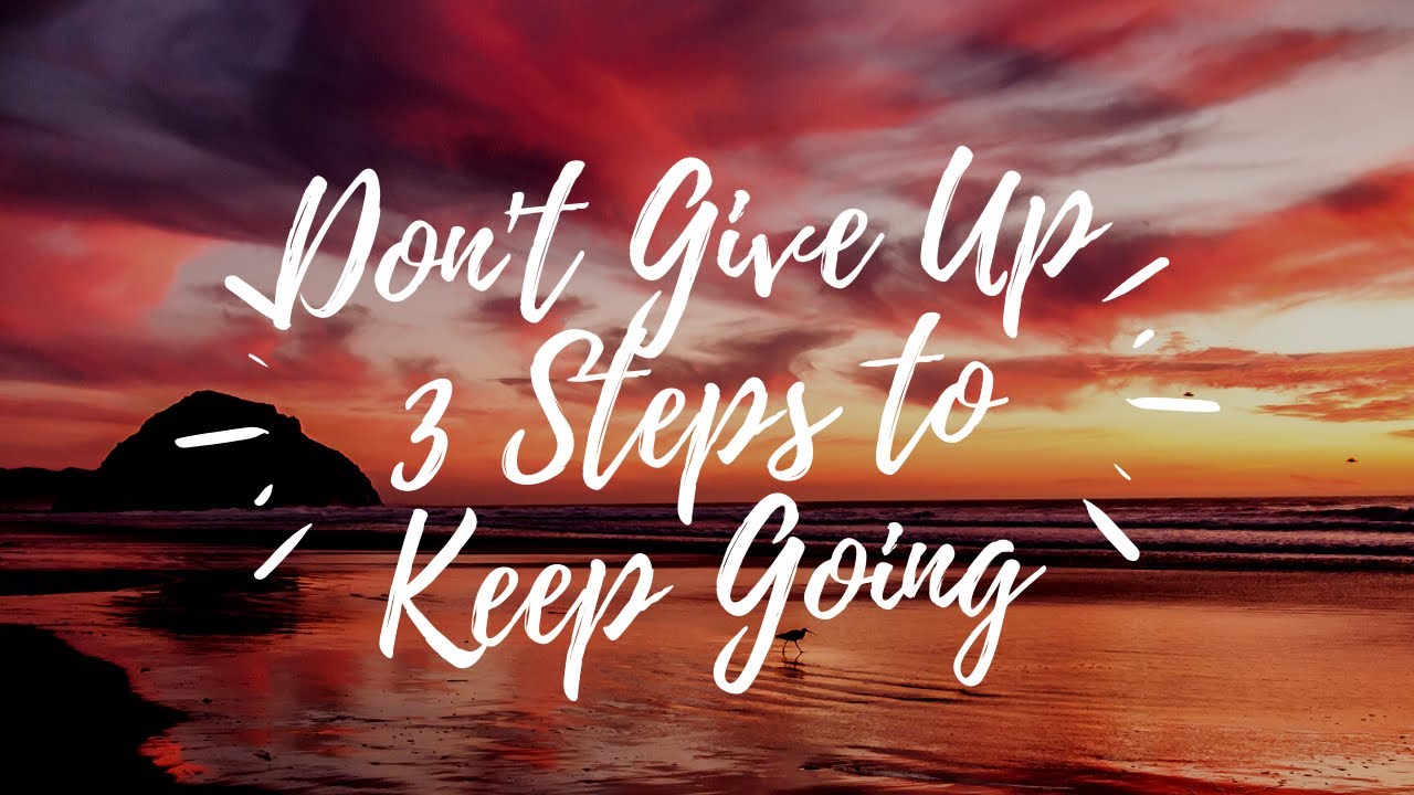 Don't Give Up| 3 Steps to Keep Going - YouTube
