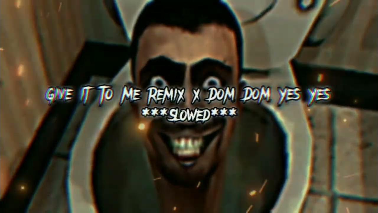 Give It To Me Remix x Dom Dom Yes Yes | Slowed (Clean) (Skibidi Bop Bop Yes Yes) (Skibidi Toilet ...
