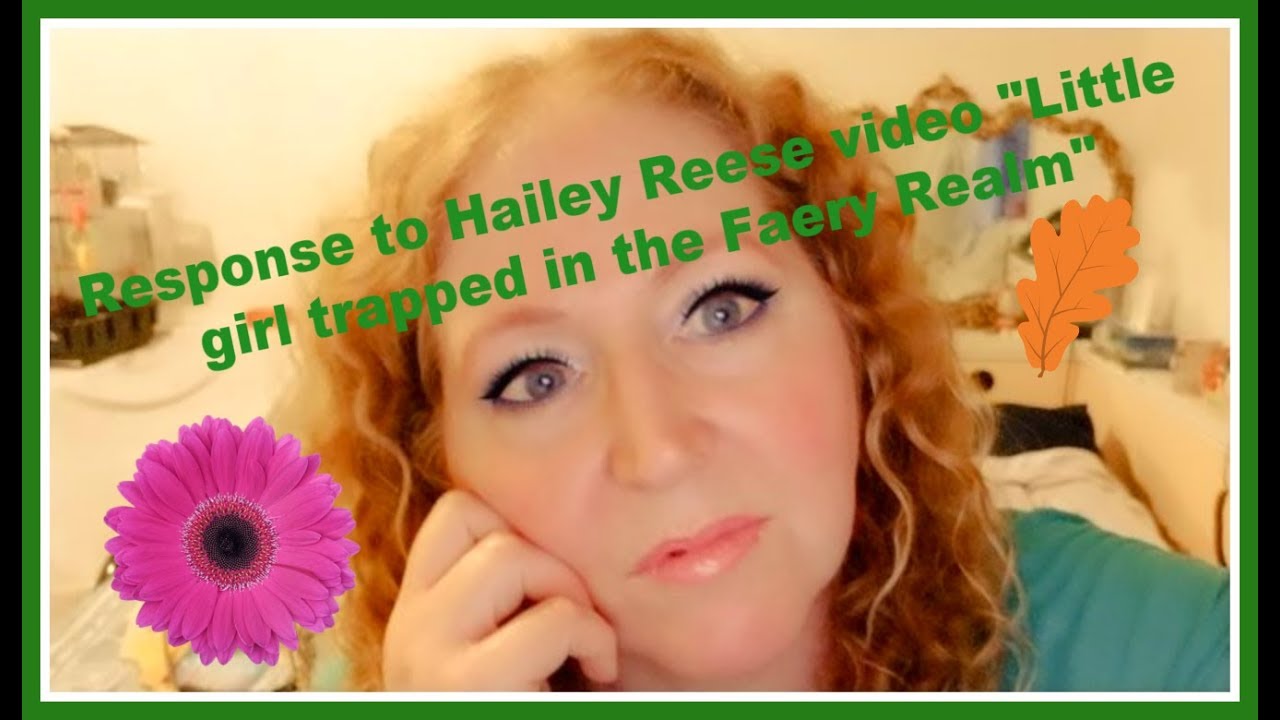Response to Hailey Reese video about Little Girl trapped in the Fairy ...