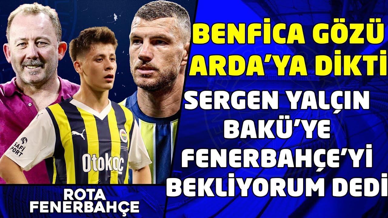 BENFİCA GÖZÜ ARDA’YA DİKTİ I SERGEN YALÇIN BAKÜ’YE "FENERBAHÇE’Yİ ...
