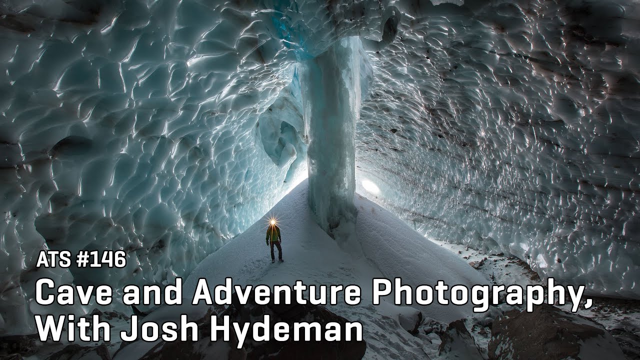 Approaching the Scene 146: Cave and Adventure Photography with Josh ...