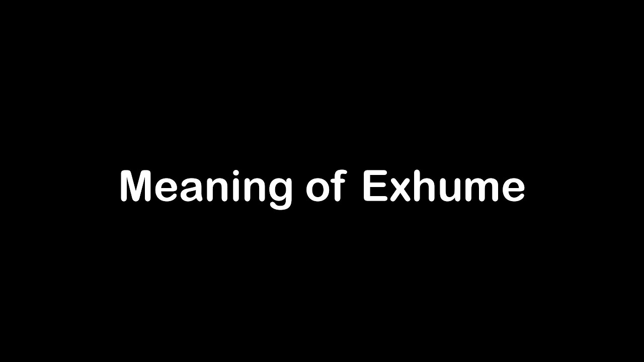 What is the Meaning of Exhume | Exhume Meaning with Example - YouTube