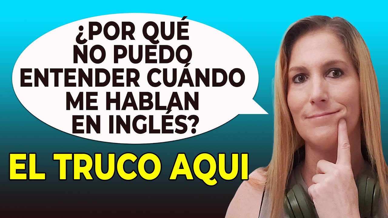¿Por qué NO PUEDO Entender Cuándo me Hablan en Inglés? El TRUCO para Comprenderlo AQUI - YouTube