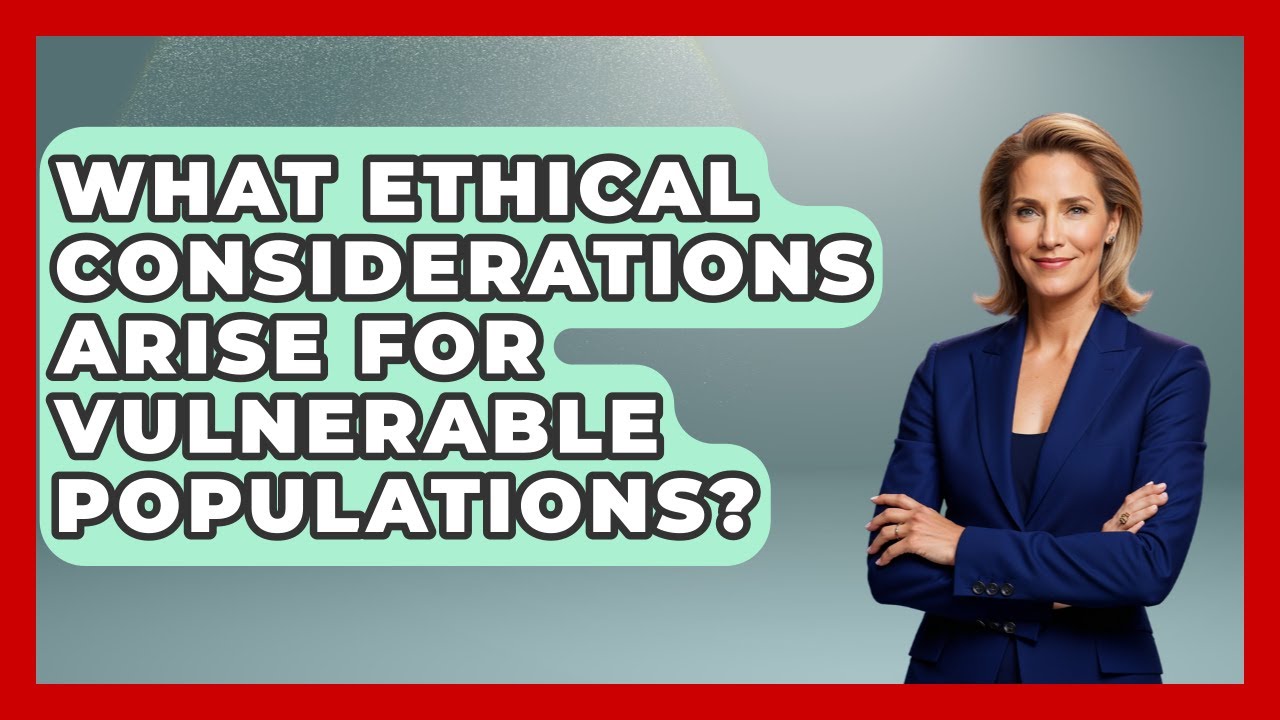 What Ethical Considerations Arise For Vulnerable Populations? - Moral ...