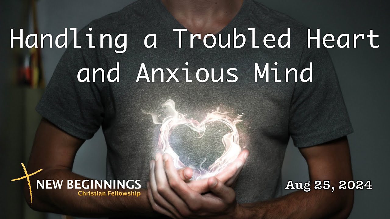 Handling a Troubled Heart and Anxious Mind - Various Scriptures | NBCF ...