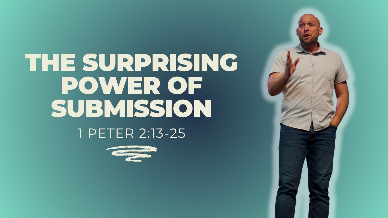 The Surprising Power of Submission | 1 Peter 2:13-25 | Justin Leitch ...