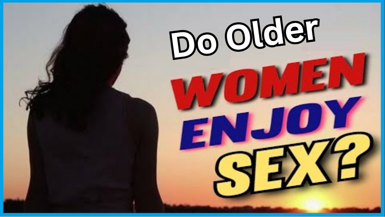Do Older Women Enjoy Sex Truth About Aging And Sensuality In Older