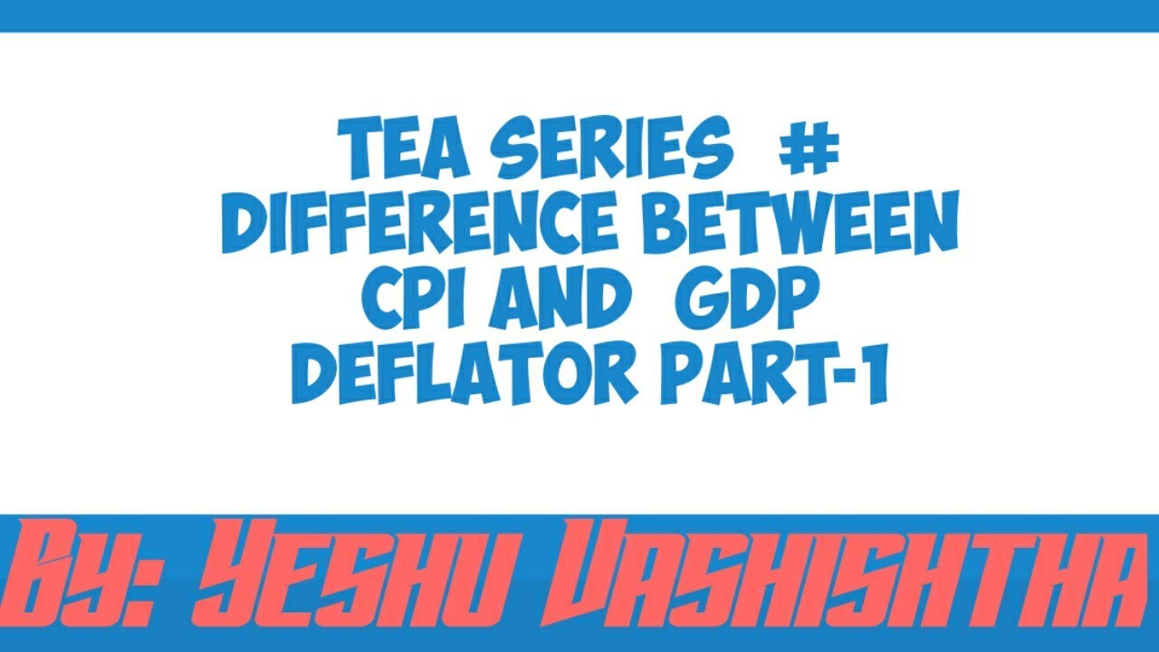 TEA SERIES- Difference between CPI and GDP DEFLATOR Part-1 for UPSC CSE ...