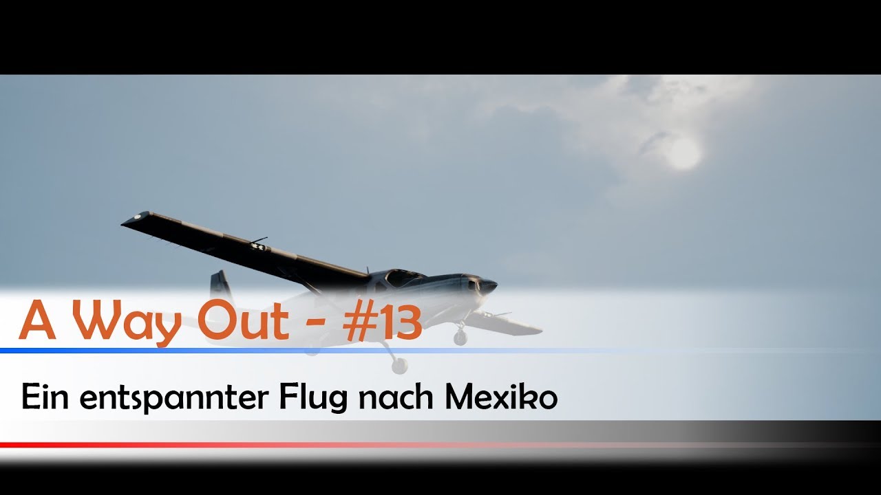 A Way Out - #13 | Ein entspannter Flug nach Mexico - YouTube
